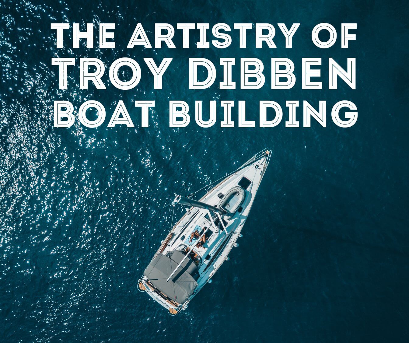 The Artistry of Troy Dibben Boat Building - GCCM